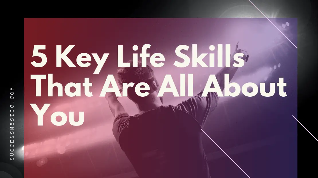 5 Key Life Skills That Are All About You SUCCESS MYSTIC 5-key-life-skills-that-are-all-about-you-success-mystic